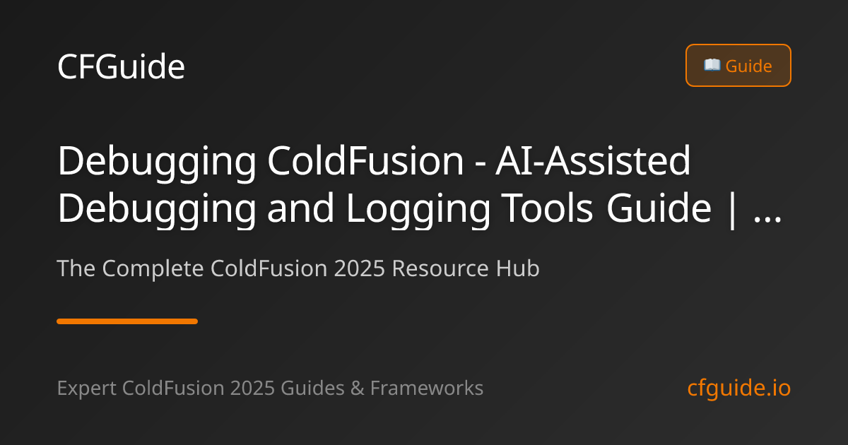 Debugging ColdFusion - AI-Assisted Debugging and Logging Tools Guide | CFGuide | CFGuide